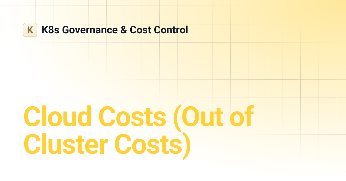 Cloud Costs (Out of Cluster Costs) | K8s Governance & Cost Control